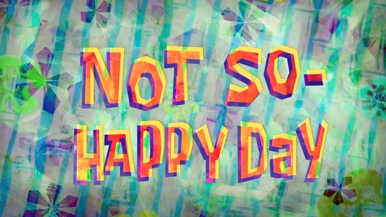 Not-So Happy Day | SpongeBob New Fanon Wiki | Fandom