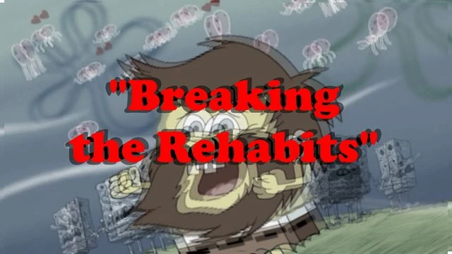 Breaking the Rehabits | SpongeBob New Fanon Wiki | Fandom