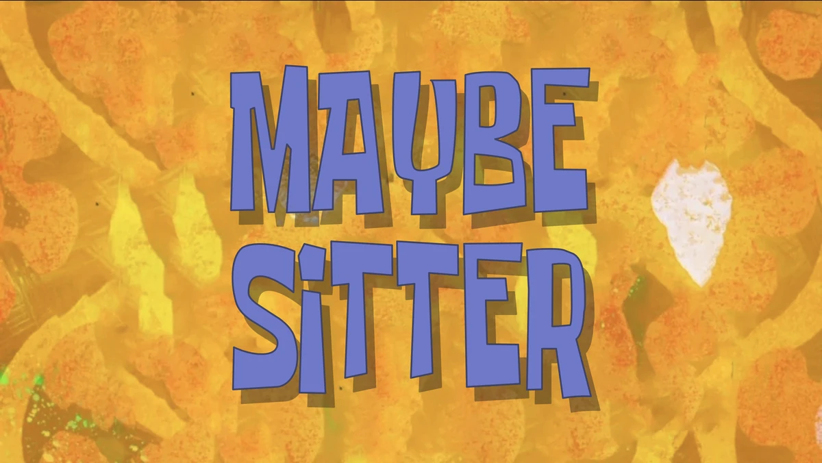 Maybe Sitter | SpongeBob New Fanon Wiki | Fandom