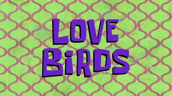 Love Birds | SpongeBob New Fanon Wiki | Fandom