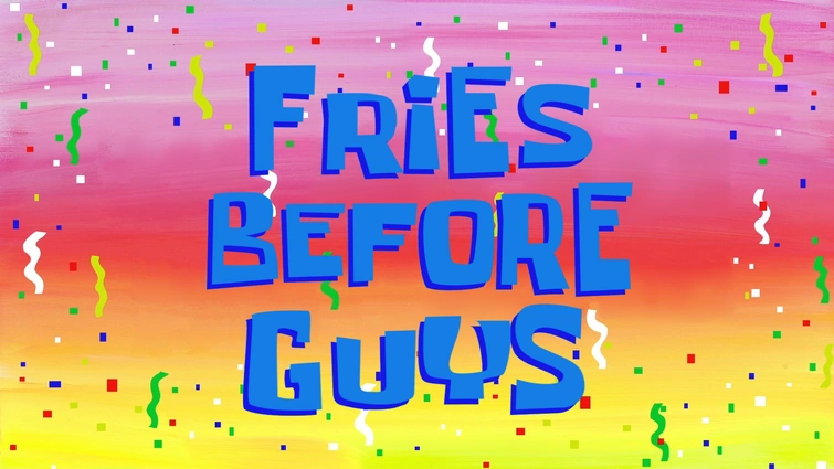 Fries Before Guys | SpongeBob New Fanon Wiki | Fandom