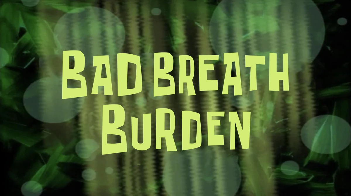 Bad Breath Burden | SpongeBob New Fanon Wiki | Fandom