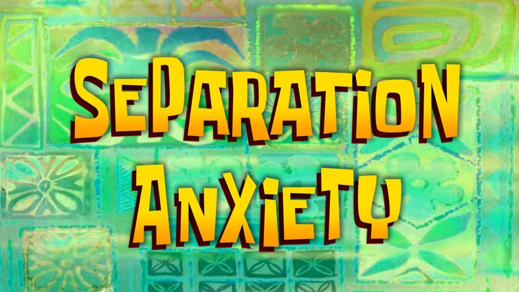 Separation Anxiety | SpongeBob New Fanon Wiki | Fandom