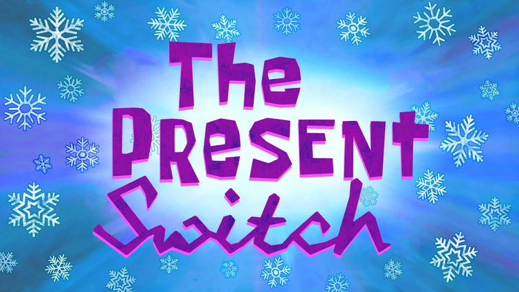 The Present Switch | SpongeBob New Fanon Wiki | Fandom