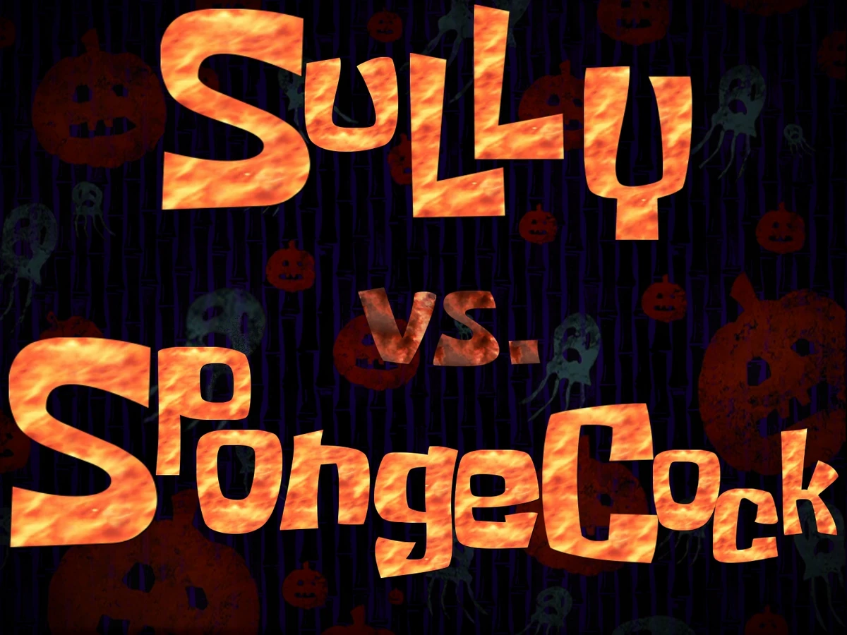 Sully vs. SpongeCock | SpongeBob New Fanon Wiki | Fandom