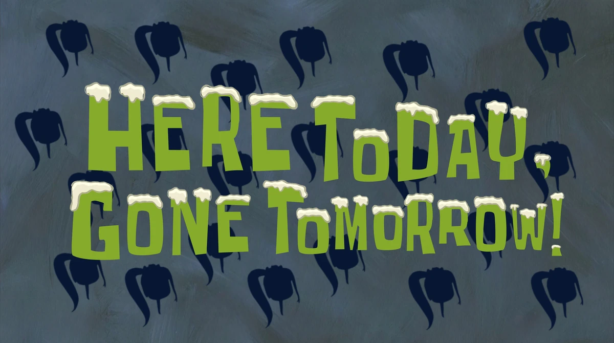 Here Today, Gone Tomorrow! | SpongeBob New Fanon Wiki | Fandom