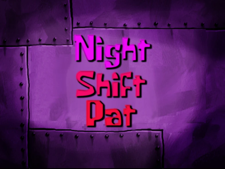 Night Shift Pat | SpongeBob New Fanon Wiki | Fandom