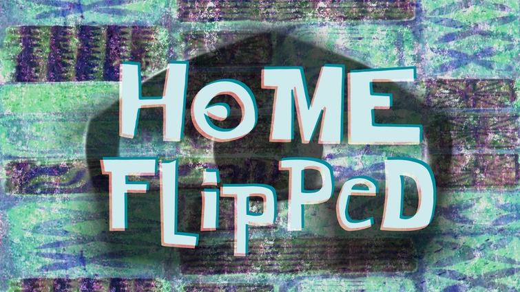 Home Flipped | SpongeBob New Fanon Wiki | Fandom
