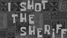 I Shot The Sheriff | SpongeBob New Fanon Wiki | Fandom