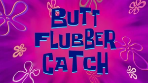 Butt Flubber Catch | SpongeBob New Fanon Wiki | Fandom