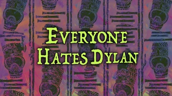 Everyone Hates Dylan | SpongeBob New Fanon Wiki | Fandom
