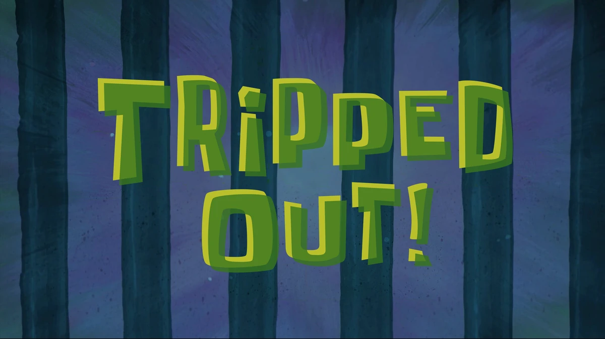 Tripped Out! | SpongeBob New Fanon Wiki | Fandom