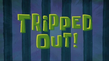 Tripped Out! | SpongeBob New Fanon Wiki | Fandom