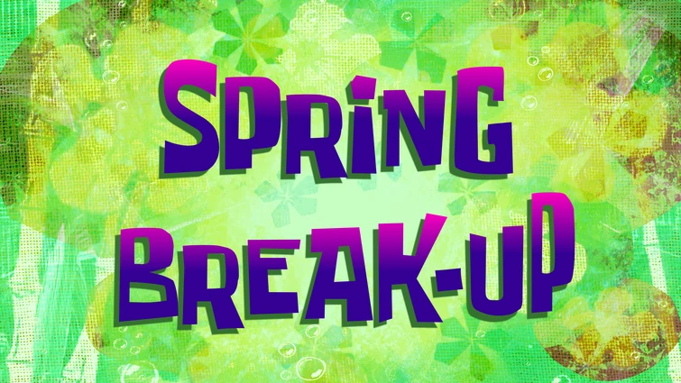 Spring Break-Up | SpongeBob New Fanon Wiki | Fandom