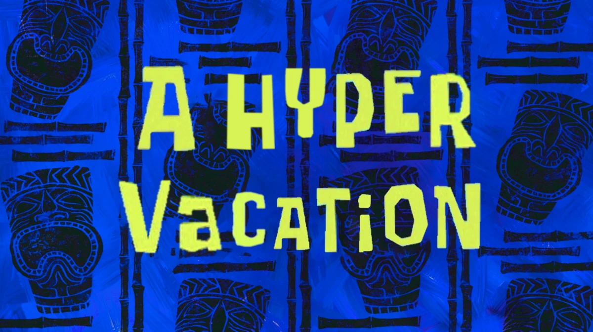 A Hyper Vacation | SpongeBob New Fanon Wiki | Fandom
