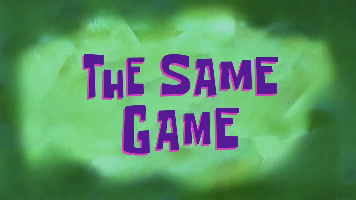The Same Game | SpongeBob New Fanon Wiki | Fandom