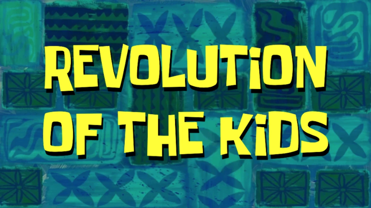 Revolution of the Kids | SpongeBob Fanon (My Version) Wiki | Fandom