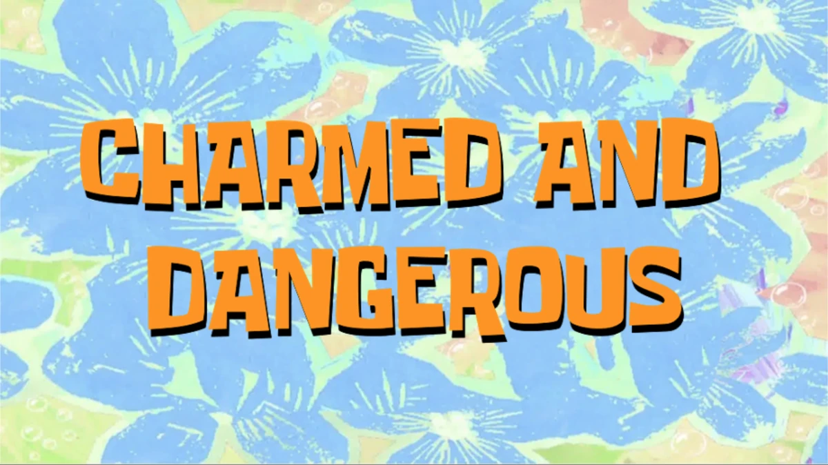 Charmed and Dangerous | SpongeBob Fanon (My Version) Wiki | Fandom