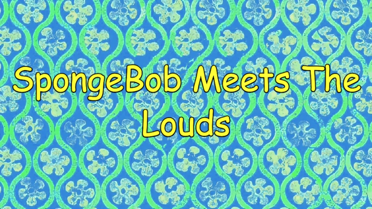 SpongeBob Meets The Louds | SpongeBob Fanon (My Version) Wiki | Fandom