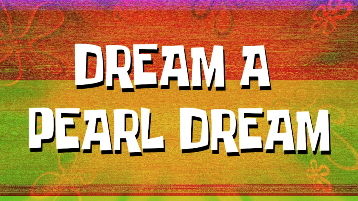 Dream a Pearl Dream | SpongeBob Fanon (My Version) Wiki | Fandom