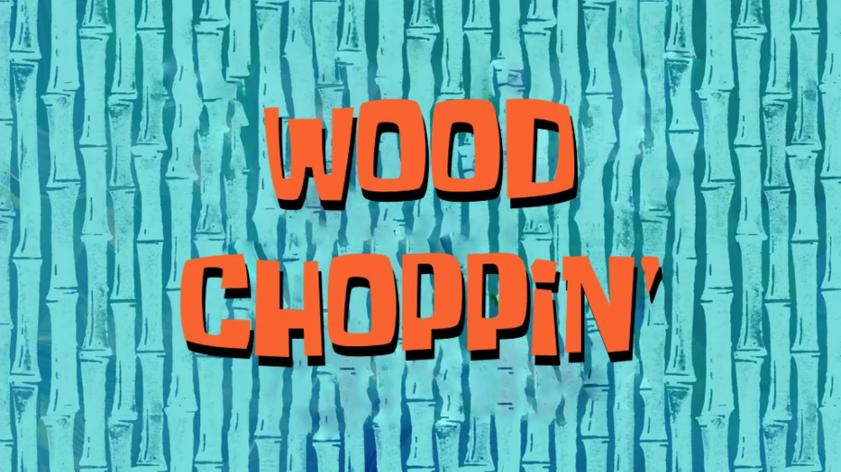 Wood Choppin' | SpongeBob Fanon (My Version) Wiki | Fandom
