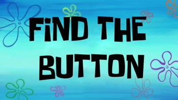 Find the Button | SpongeBob Fanon (My Version) Wiki | Fandom
