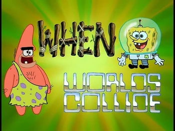 When Worlds Collide | Encyclopedia SpongeBobia | Fandom