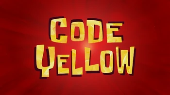 Code Yellow/transcript | Encyclopedia SpongeBobia | Fandom