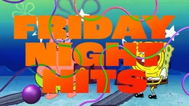Friday Night Hits | Encyclopedia SpongeBobia | Fandom