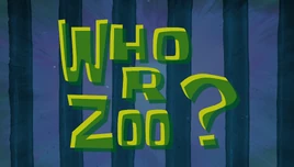 Who R Zoo? | Encyclopedia SpongeBobia | Fandom