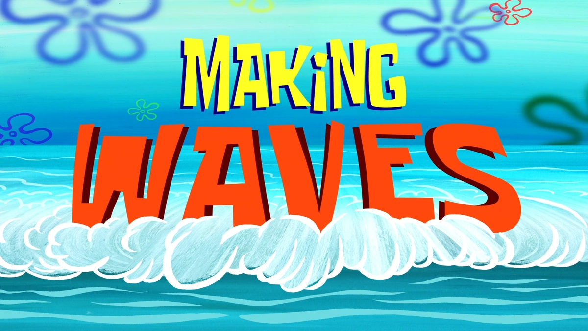 Making Waves/transcript | Encyclopedia SpongeBobia | Fandom