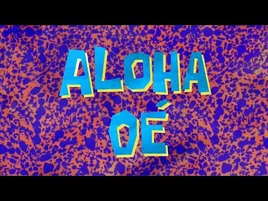 Aloha Oé | Encyclopedia SpongeBobia | Fandom