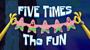 Five Times the Fun | Encyclopedia SpongeBobia | Fandom
