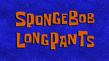 SpongeBob LongPants/transcript | Encyclopedia SpongeBobia | Fandom