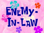 Enemy In-Law | Encyclopedia SpongeBobia | Fandom
