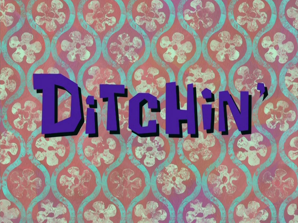Ditchin'/transcript | Encyclopedia SpongeBobia | Fandom