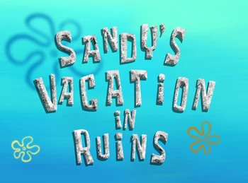 Sandy's Vacation in Ruins | Encyclopedia SpongeBobia | Fandom