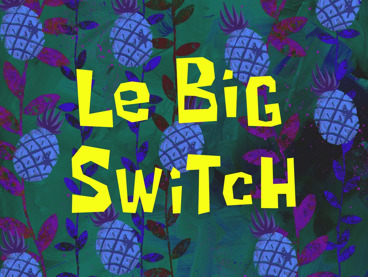 Le Big Switch | Encyclopedia SpongeBobia | Fandom