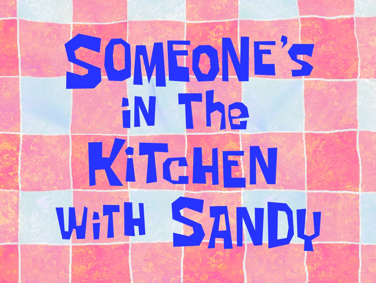 Someone's in the Kitchen with Sandy/transcript | Encyclopedia ...