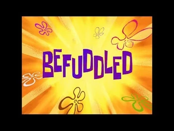 Befuddled | Encyclopedia SpongeBobia | Fandom