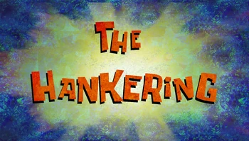 The Hankering | Encyclopedia SpongeBobia | Fandom