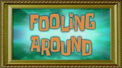 Fooling Around | Encyclopedia SpongeBobia | Fandom