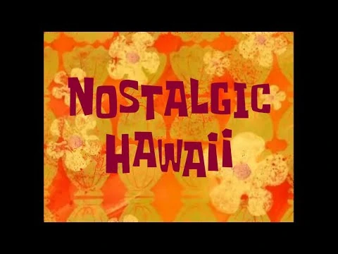 Nostalgic Hawaii | Encyclopedia SpongeBobia | Fandom