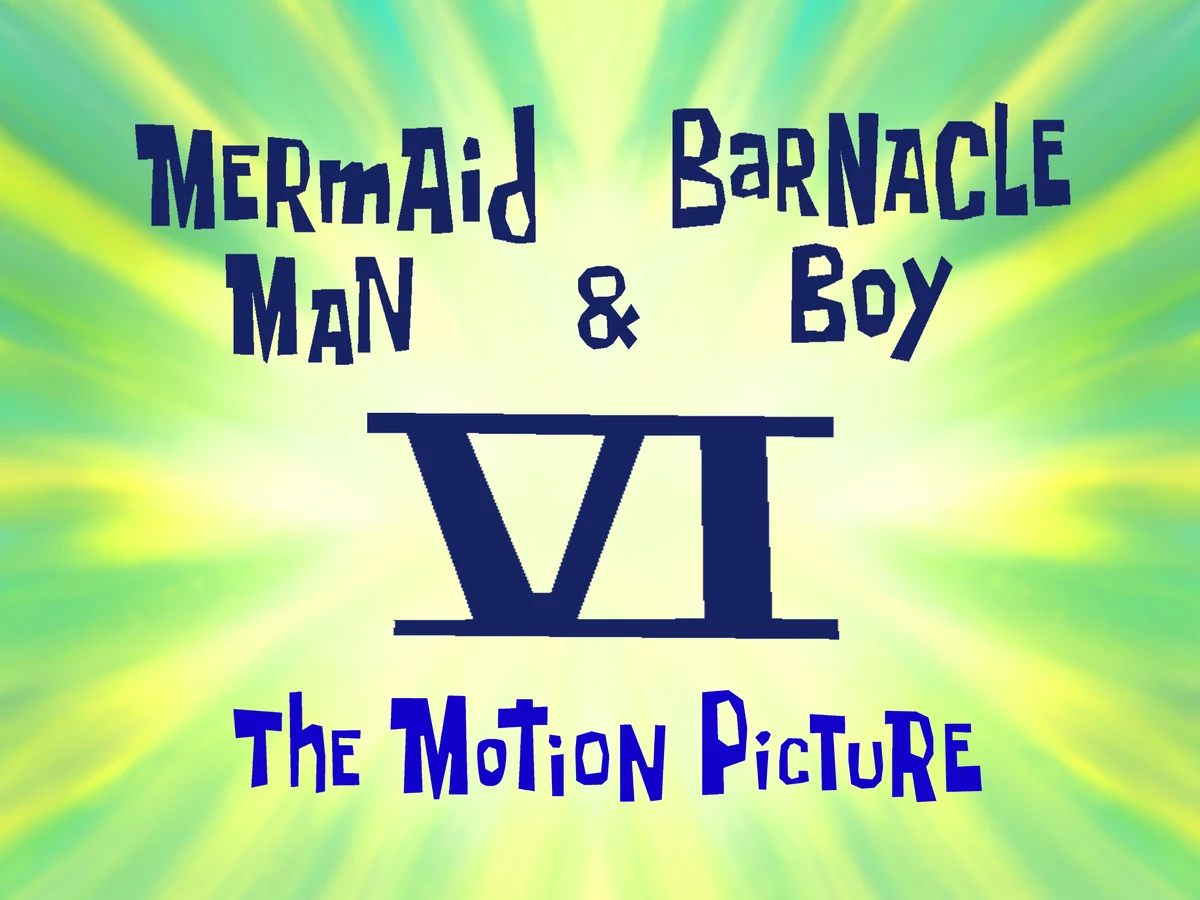 Mermaid Man & Barnacle Boy VI: The Motion Picture | Encyclopedia ...