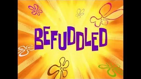 Befuddled | Encyclopedia SpongeBobia | Fandom