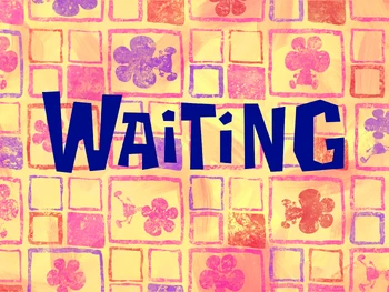 Waiting/transcript | Encyclopedia SpongeBobia | Fandom