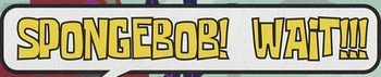 SpongeBob! Wait!!! | Encyclopedia SpongeBobia | Fandom