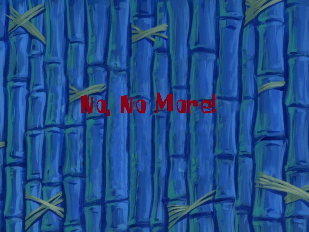 No, No More! | Spongebob's Schizophrenia Wiki | Fandom