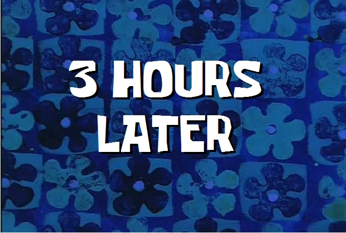 A Few Hours Later Spongebob