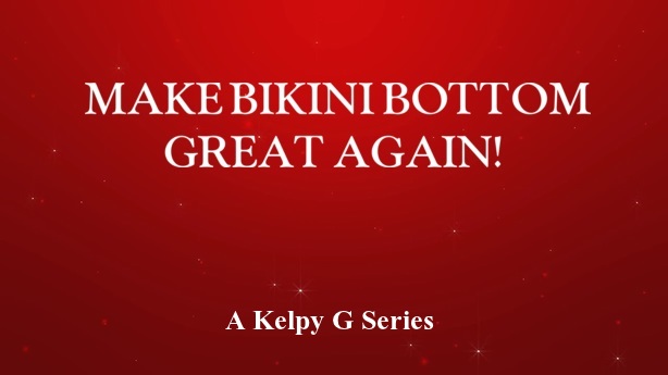 Make Bikini Bottom Great Again Spongebob Fanon Wiki Fandom